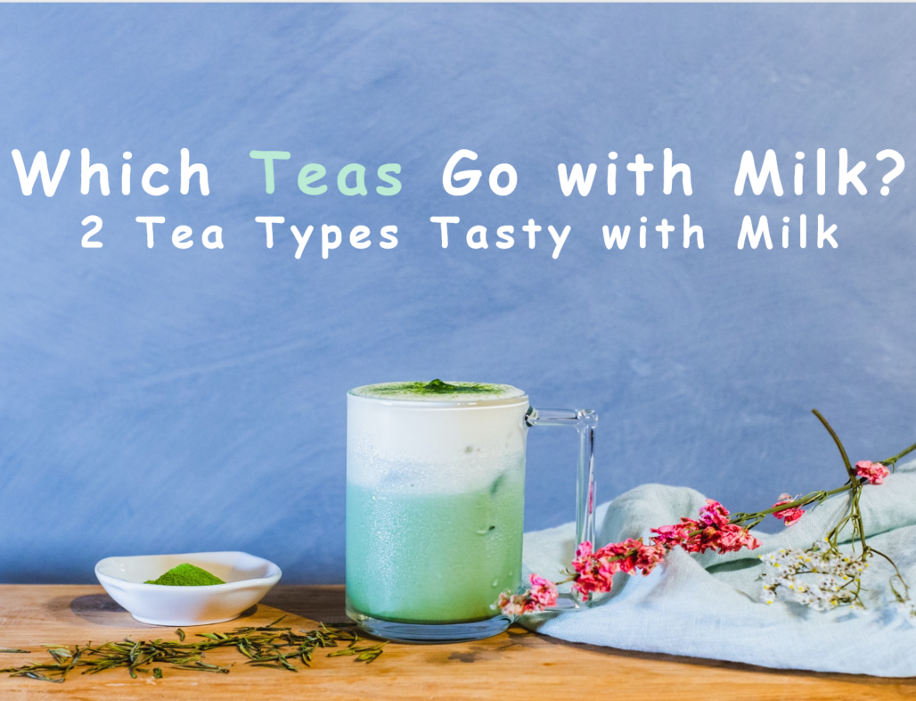Which Teas Go with Milk? 2 Tea Types Tasty with Milk - Sweese